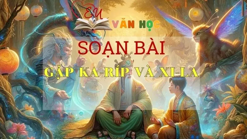 Soạn bài Gặp Ka-ríp và Xi-la - Ngữ văn 10 Chân trời sáng tạo