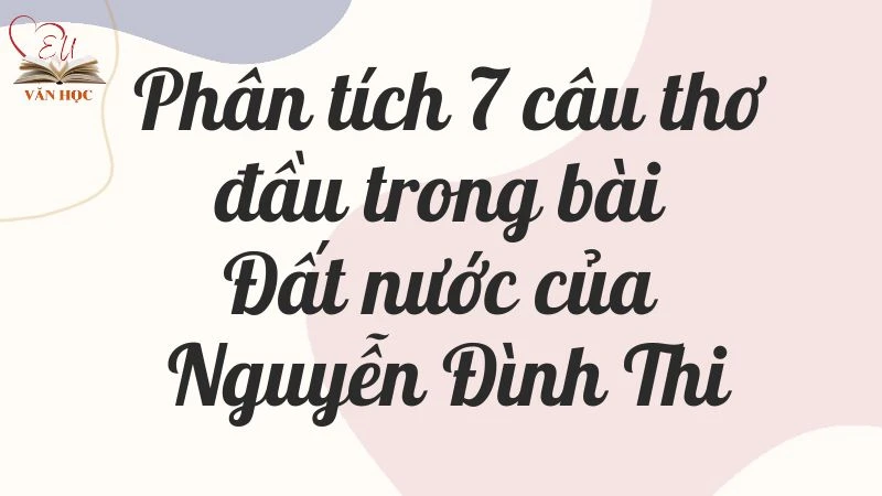 Phân tích 7 câu thơ đầu trong bài Đất nước của Nguyễn Đình Thi lớp 12